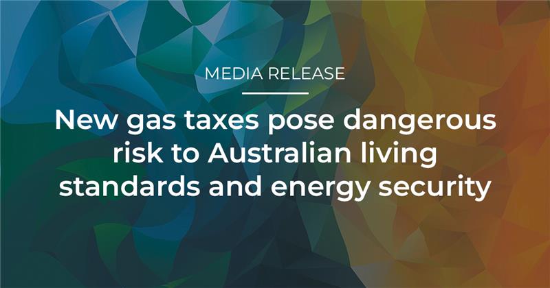 New gas taxes pose dangerous risk to Australian living standards and ...